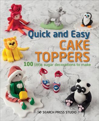 Quick and Easy Cake Toppers - 100 Little Sugar Decorations to Make ...